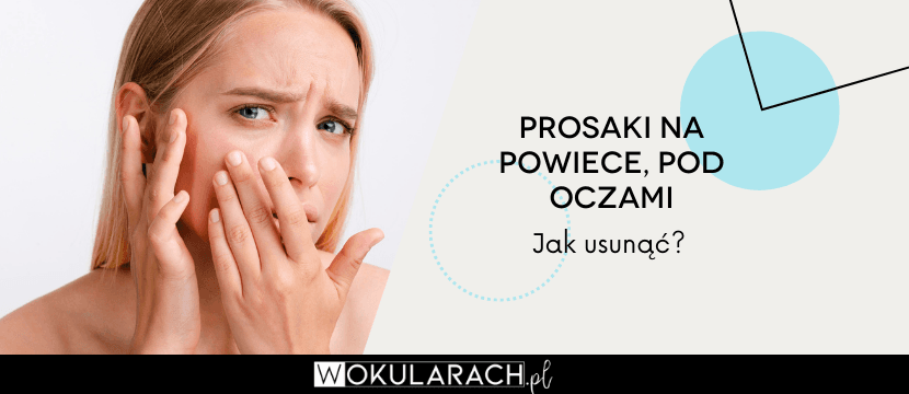 Prosaki na powiece, pod oczami - jak usunąć? | wOkularach.pl