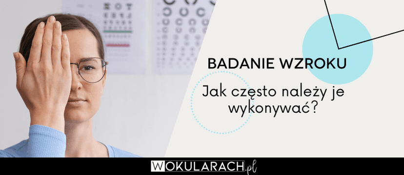 Badanie wzroku – jak często należy je wykonywać? | wOkularach.pl