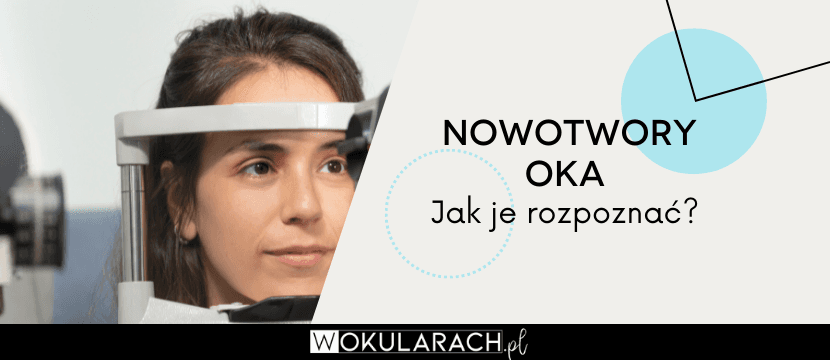 Nowotwory oka – jak je rozpoznać? | wOkularach.pl